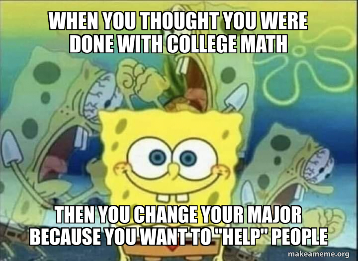 When you thought you were done with college math Then you change your ...