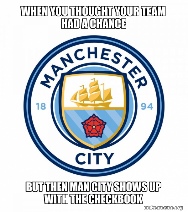 When you thought your team had a chance But then Man City shows up with ...