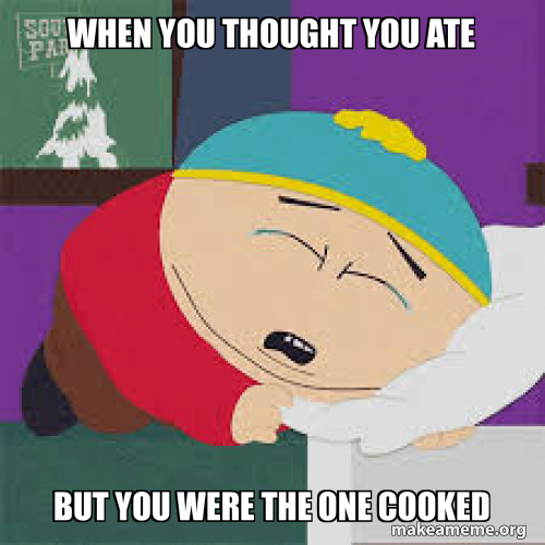When you thought you ate but you were the one cooked Meme Generator