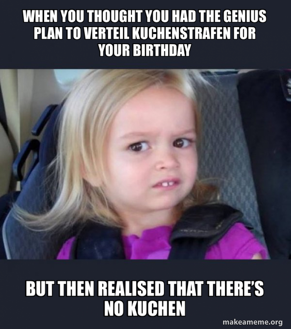 When you thought you had the genius plan to verteil Kuchenstrafen for ...
