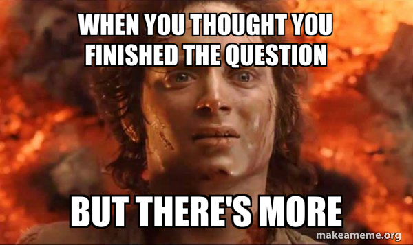 When you thought you finished the question But there's more - Frodo it ...
