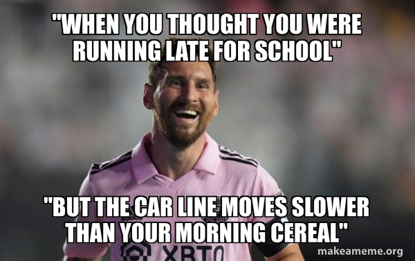 "When you thought you were running late for school" "But the car line ...
