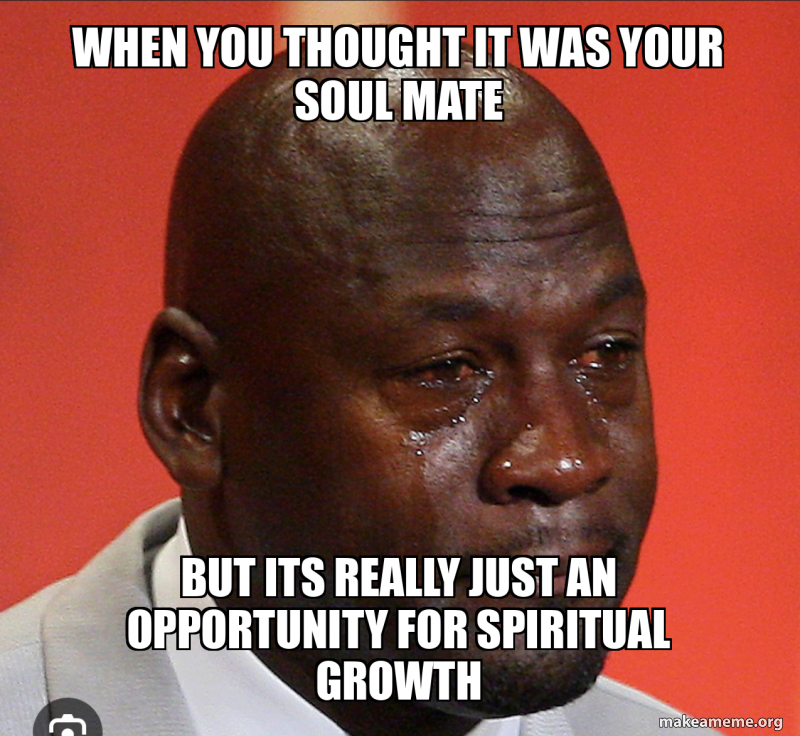 When you thought it was your soul mate But its really just an ...