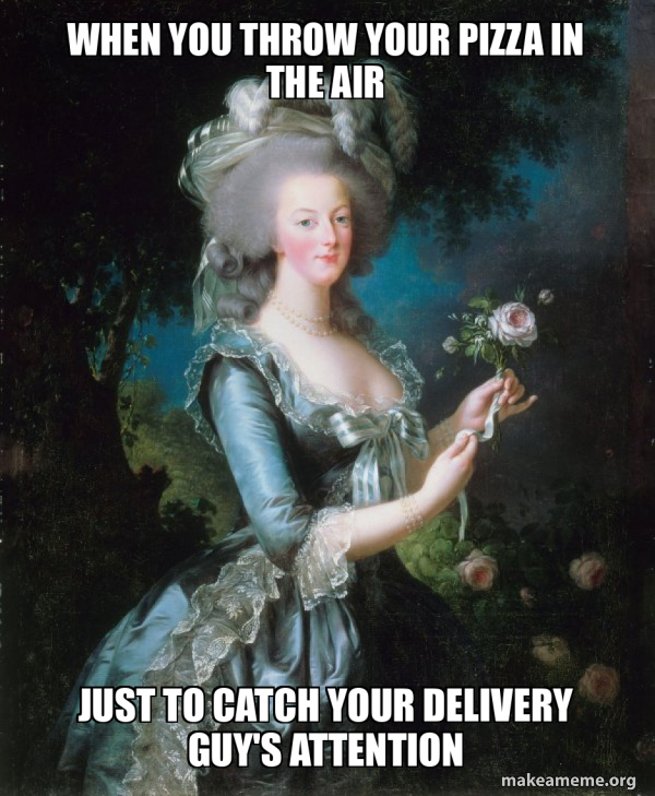 When you throw your pizza in the air Just to catch your delivery guy's ...