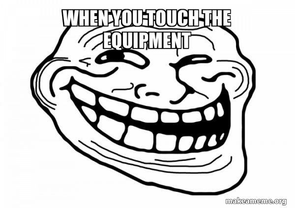 when you touch the equipment - Trollface Meme Generator