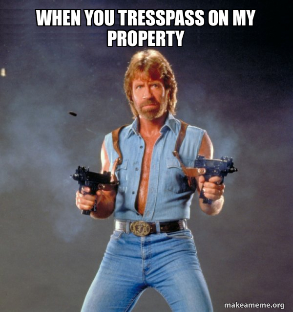 when you tresspass on my property - Chuck Norris Meme Generator