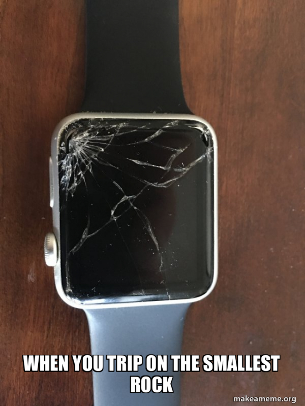when you trip on the smallest rock - Broken Apple Watch Meme Generator