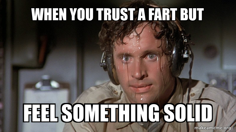 when you trust a fart but feel something solid Meme Generator
