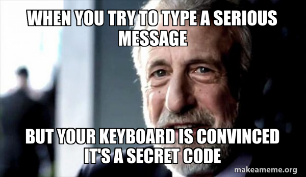 When you try to type a serious message But your keyboard is convinced ...
