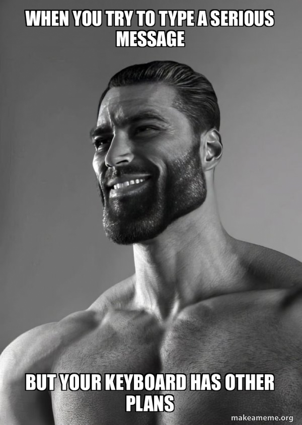 When you try to type a serious message But your keyboard has other ...