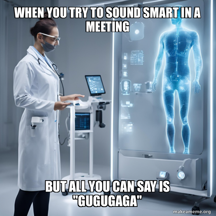 When you try to sound smart in a meeting But all you can say is ...