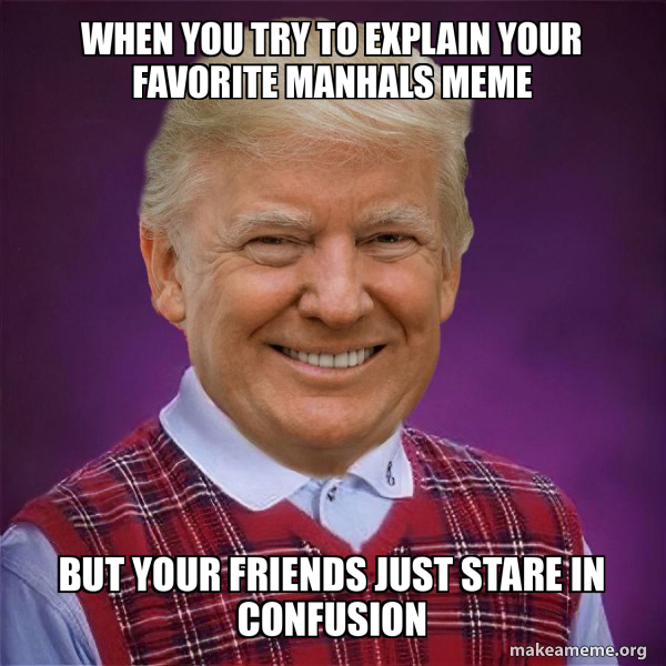 When you try to explain your favorite Manhals meme But your friends ...