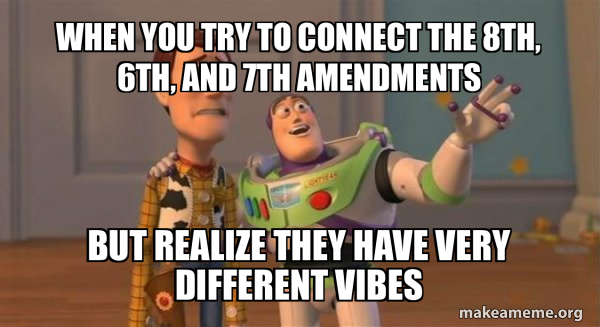 When you try to connect the 8th, 6th, and 7th Amendments But realize ...