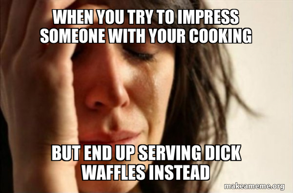 When you try to impress someone with your cooking But end up serving ...