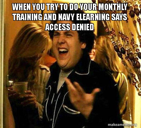 When you try to do your monthly training and Navy eLearning says access ...