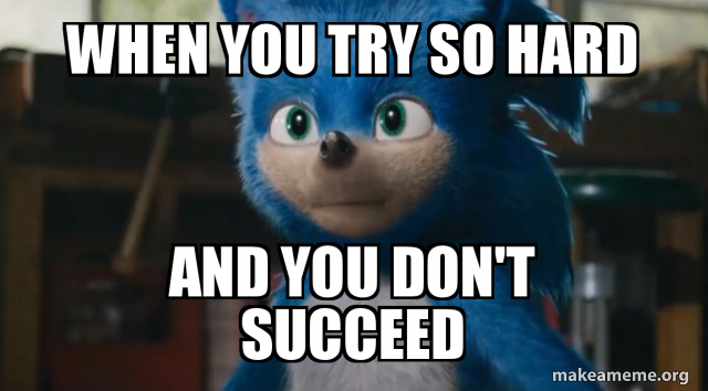 When you try so hard and you don't succeed Meme Generator