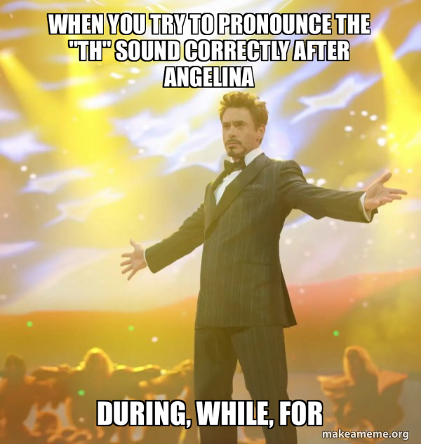 When you try to pronounce the "th" sound correctly after Angelina ...