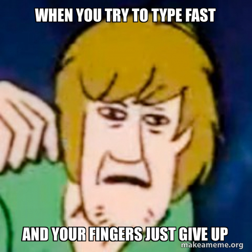 When you try to type fast And your fingers just give up Meme Generator