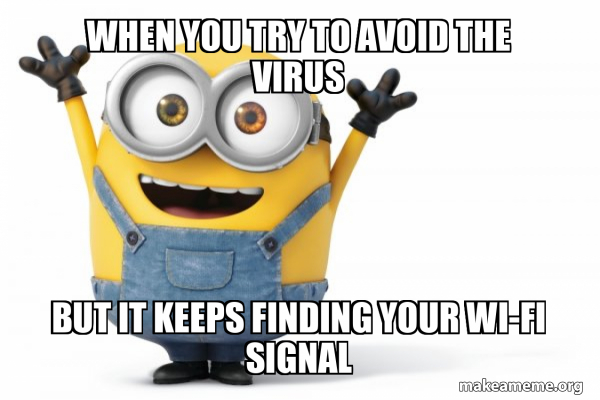 When you try to avoid the virus But it keeps finding your Wi-Fi signal ...