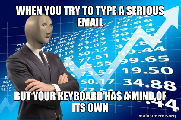 When you try to type a serious email But your keyboard has a mind of ...
