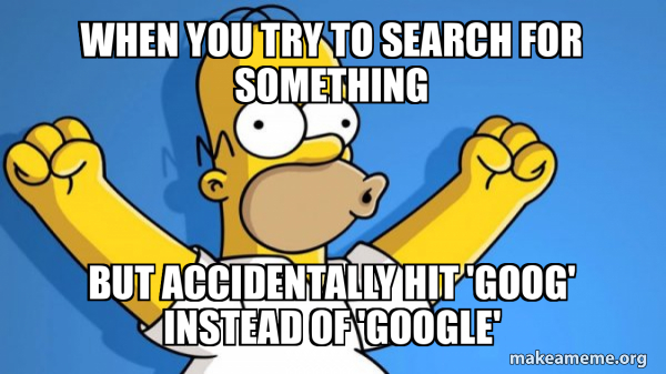 When you try to search for something But accidentally hit 'Goog ...