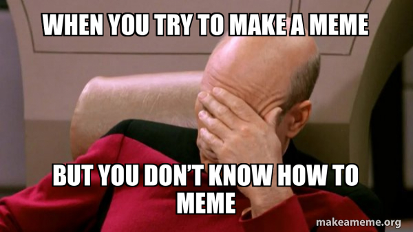 When you try to make a meme but you don’t know how to meme - Picard ...