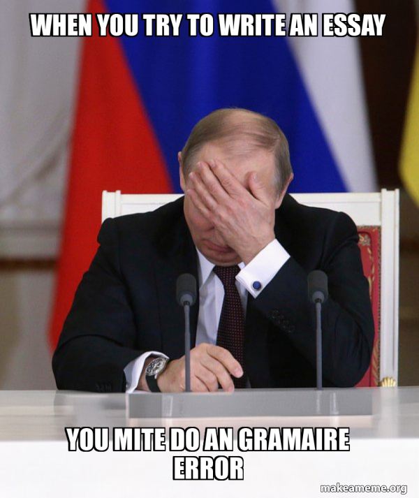 when you try to write an essay you mite do an gramaire error - Putin ...
