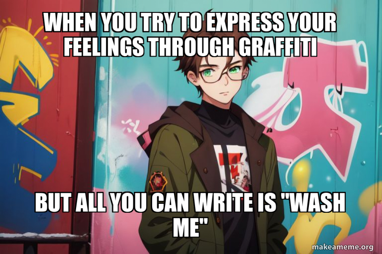 When you try to express your feelings through graffiti But all you can ...