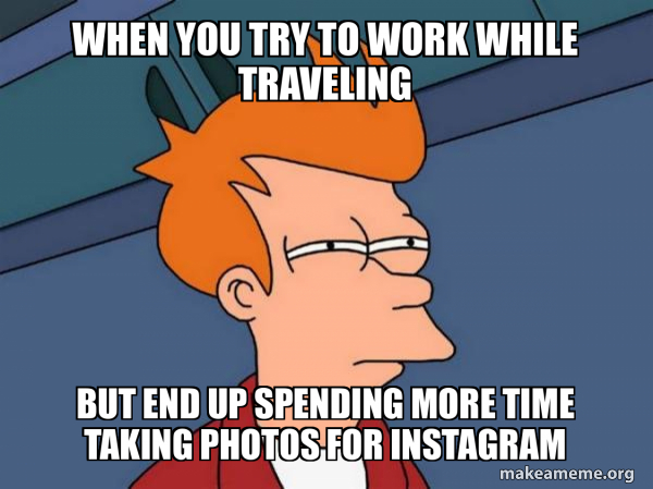 When you try to work while traveling But end up spending more time ...