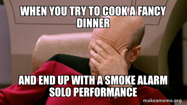 When you try to cook a fancy dinner And end up with a smoke alarm solo ...