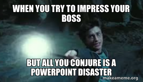 When you try to impress your boss But all you conjure is a PowerPoint ...