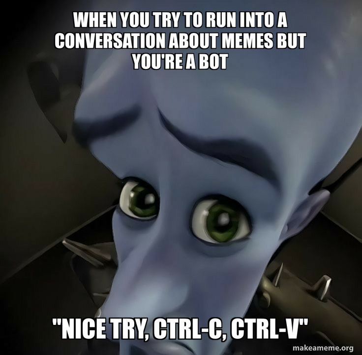 When you try to run into a conversation about memes but you're a bot ...