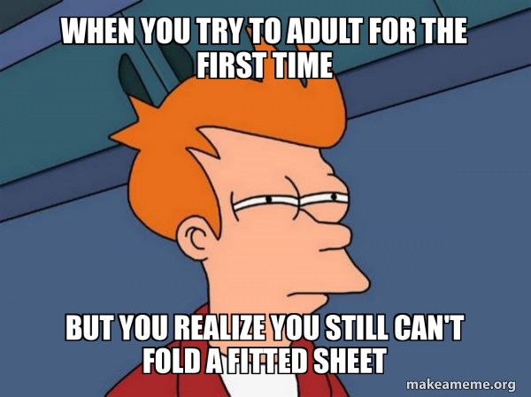 When you try to adult for the first time But you realize you still can ...