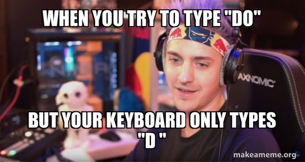 When you try to type "do" But your keyboard only types "d " - Ninja ...