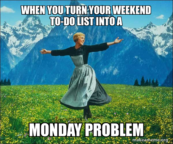 When you turn your weekend to-do list into a Monday problem - Sound of ...