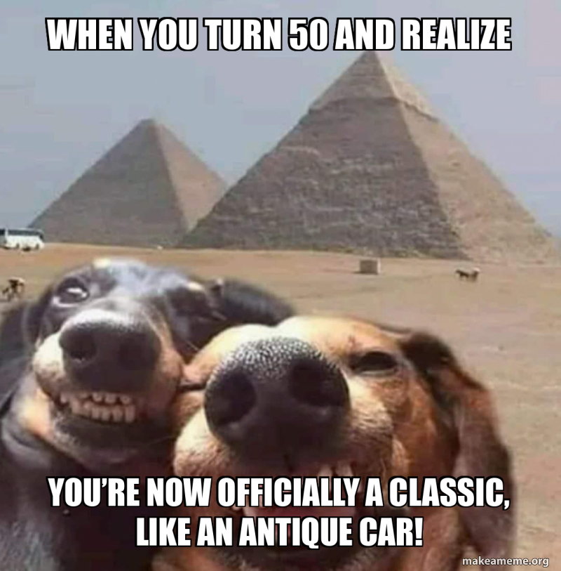 When you turn 50 and realize You’re now officially a classic, like an ...