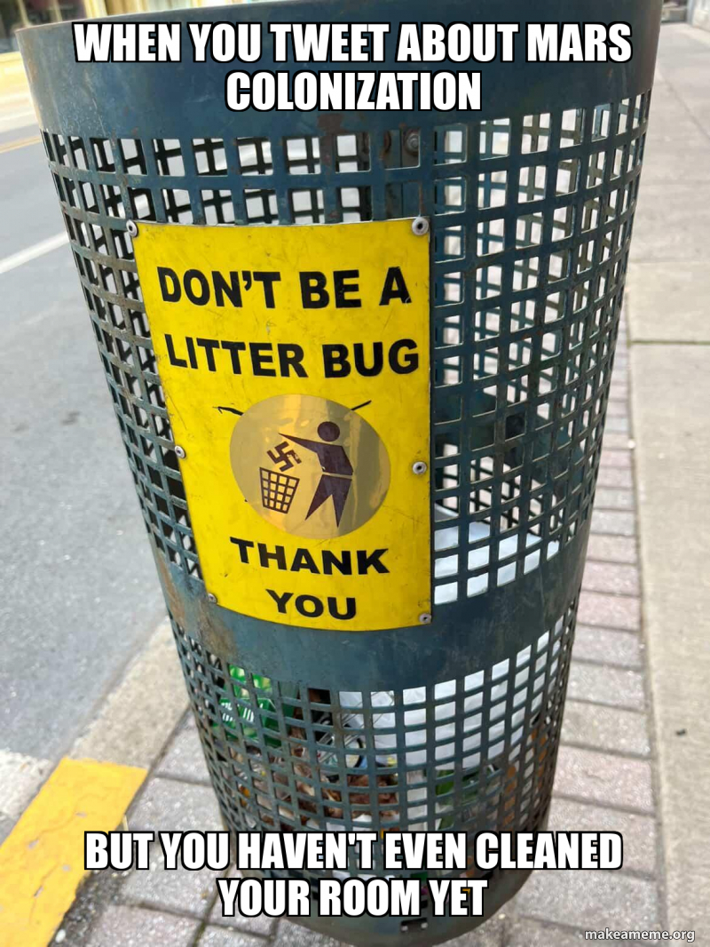 When you tweet about Mars colonization But you haven't even cleaned ...