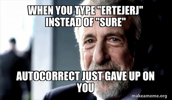 When you type "ertejerj" instead of "sure" Autocorrect just gave up on ...