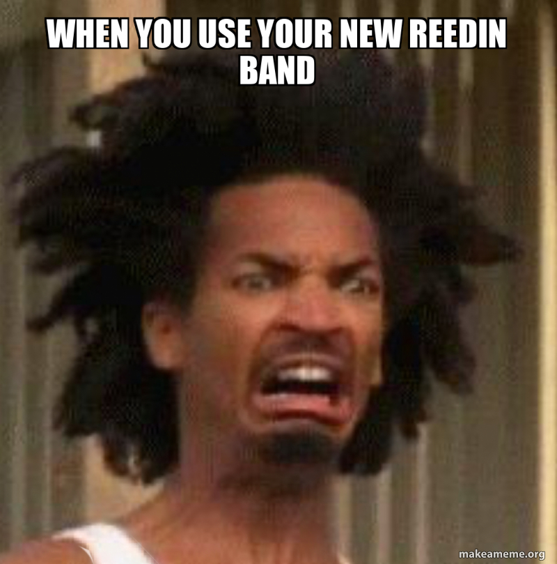 When you use your new reedin band Meme Generator