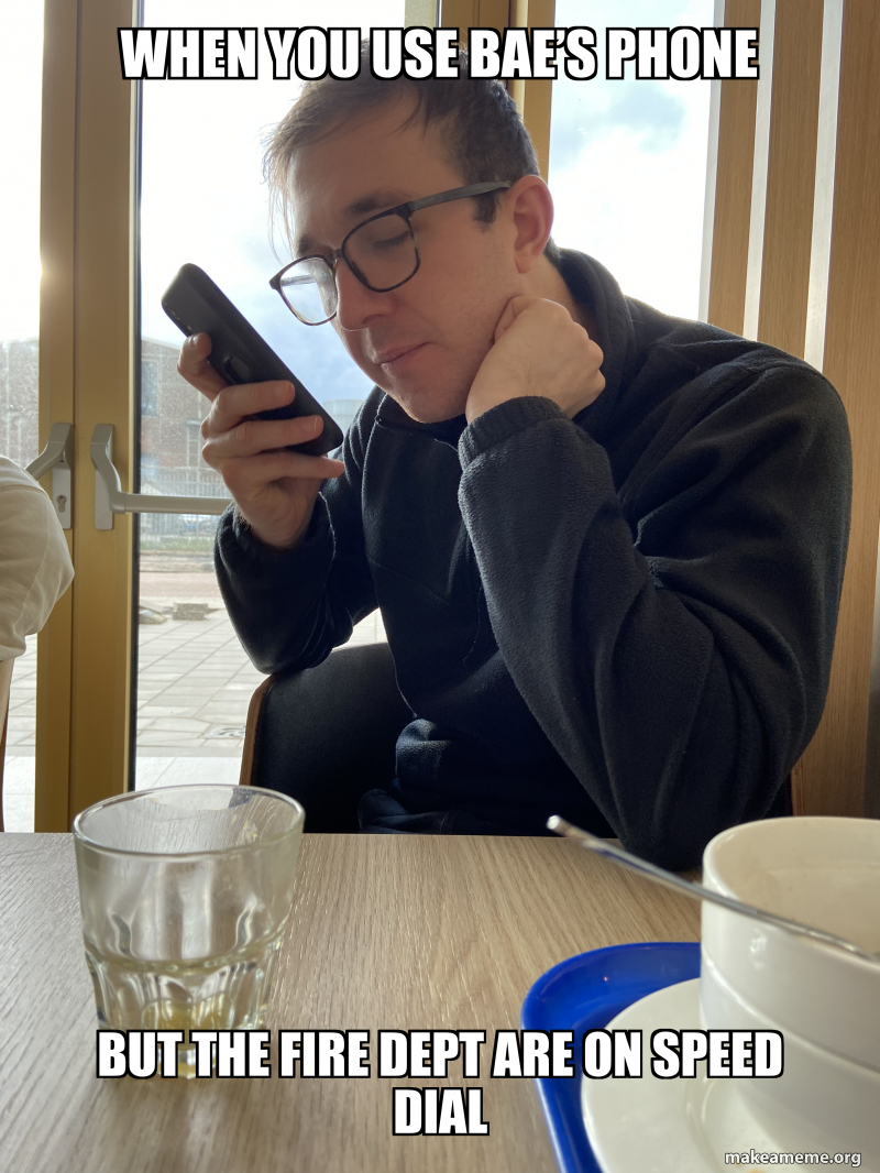 When you use bae’s phone But the fire dept are on speed dial Meme Generator