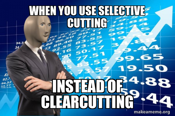 When you use selective cutting instead of clearcutting - Stonks Only Go ...