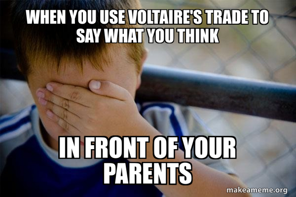 When you use Voltaire's trade to say what you think in front of your ...