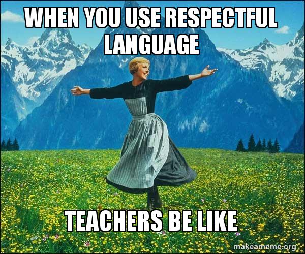 when you use respectful language teachers be like - Sound of Music Meme ...