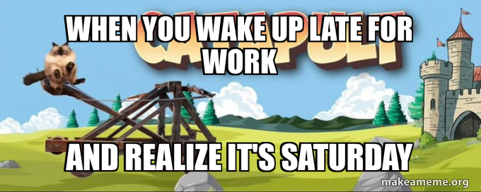 When you wake up late for work And realize it's Saturday Meme Generator