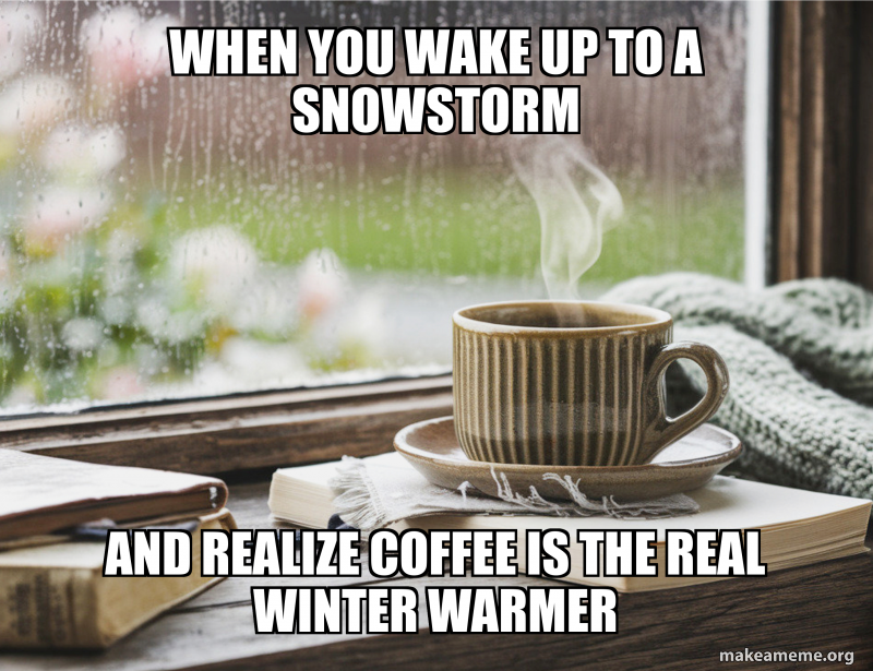 When you wake up to a snowstorm And realize coffee is the real winter ...