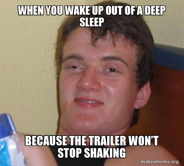 When you wake up out of a deep sleep Because the trailer wonâ€™t stop ...