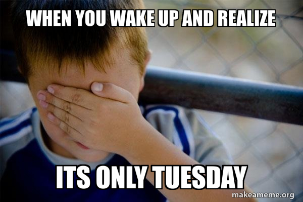 When you wake up and realize its only tuesday - Confession Kid Meme ...