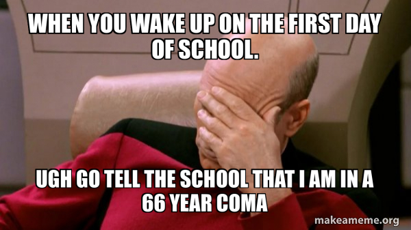 When you wake up on the first day of school. Ugh go tell the school ...