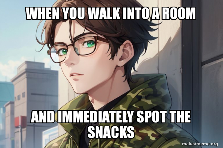 When you walk into a room And immediately spot the snacks Meme Generator