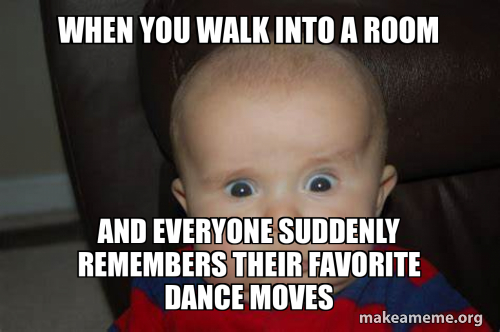 When you walk into a room And everyone suddenly remembers their ...